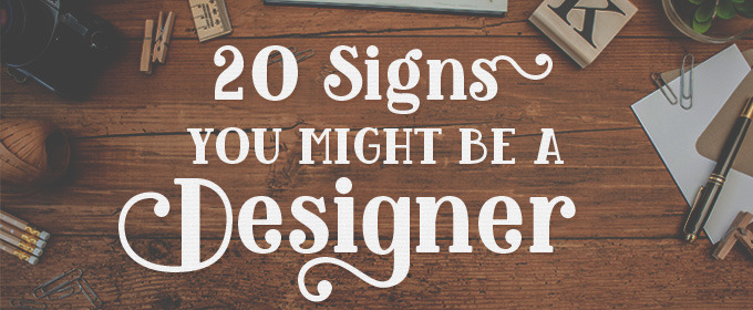 20 Signs You Might Be a Designer | Creative Market Blog