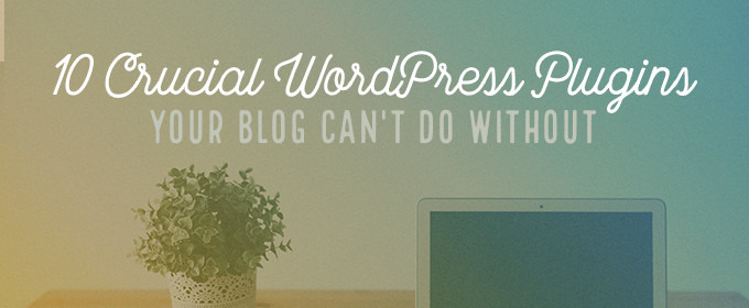 10 Crucial Wordpress Plugins Your Blog Can T Do Without ~ Creative
